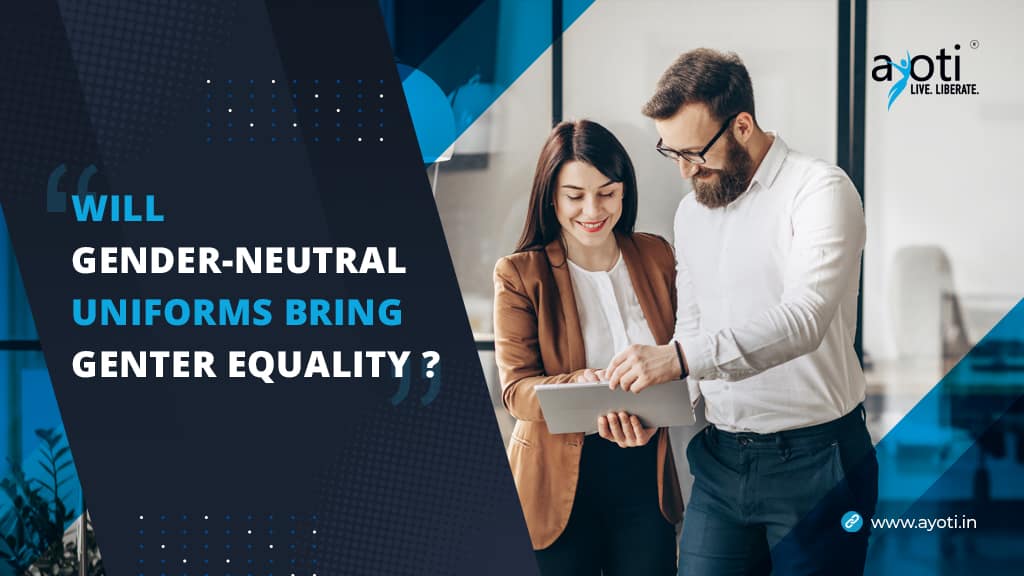 Will Gender-Neutral Uniforms bring Gender Equality? - Ayoti-Blog